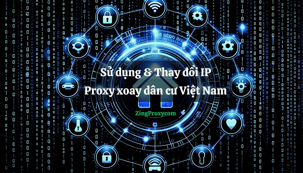 Proxy xoay dân cư Việt Nam cách sử dụng và đổi IP - ZingProxy.com